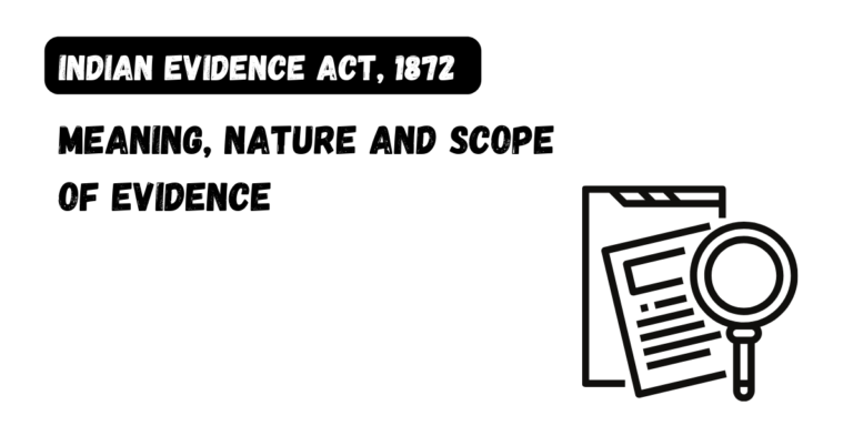 Meaning, Nature and Scope of Evidence - Indian Evidence Act